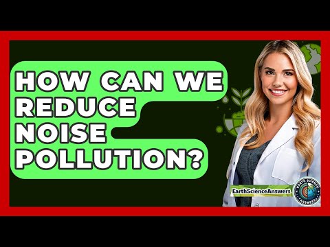 How Can We Reduce Noise Pollution? - Earth Science Answers