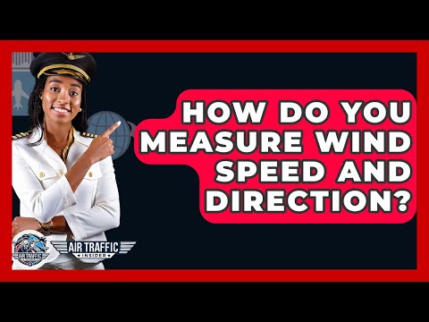 How Do You Measure Wind Speed And Direction? - Air Traffic Insider
