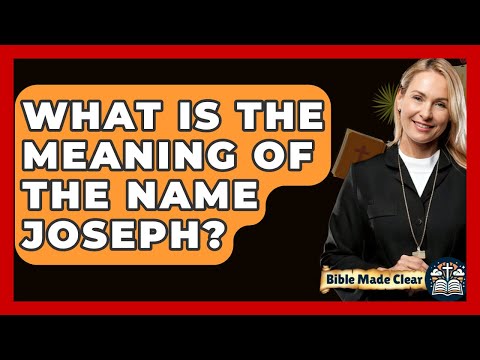 What Is The Meaning Of The Name Joseph? - BibleMadeClear.com