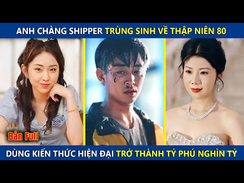 Anh Chàng Shipper Trùng Sinh Về Thập Niên 80, Dùng Kiến Thức Hiện Đại Trở Thành Tỷ Phú Nghìn Tỷ