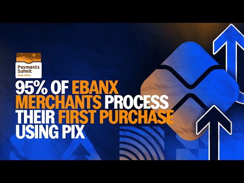 95% of EBANX merchants in Brazil process their FIRST PURCHASE using PIX | Payments Summit 2024