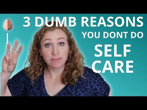 How to Do Self-Care and 3 Dumb Reasons People Don't Do Self-Care