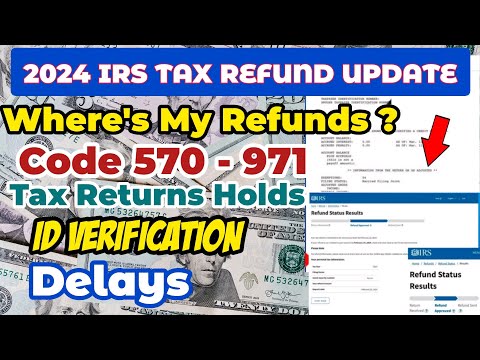 2024 IRS TAX REFUND UPDATE - New Refunds Approved, Codes 570, 971, Delays, Tax Return Holds