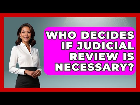Who Decides If Judicial Review Is Necessary? - Making Politics Simple