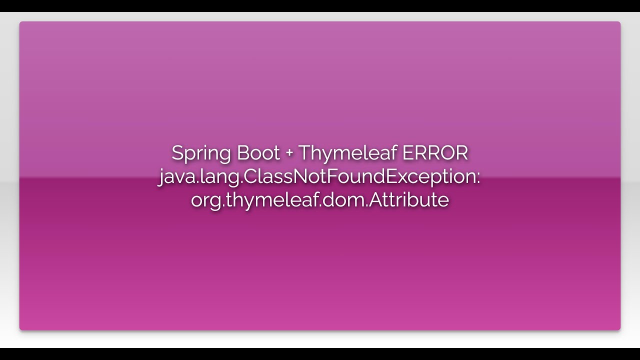 Spring Boot + Thymeleaf ERROR java.lang.ClassNotFoundException: org.thymeleaf.dom.Attribute