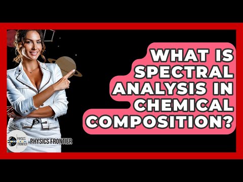What Is Spectral Analysis In Chemical Composition? - Physics Frontier