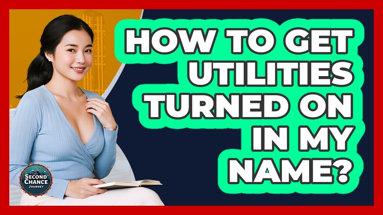 How To Get Utilities Turned On In My Name?