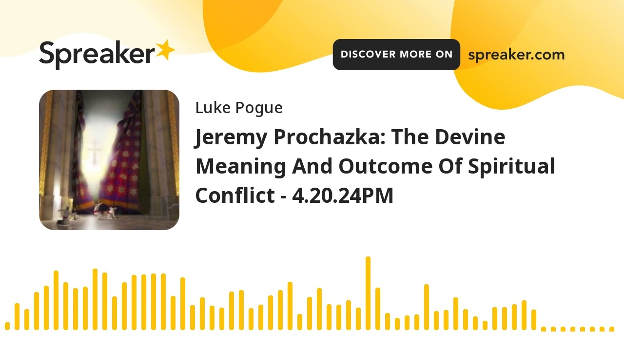 Jeremy Prochazka: The Divine Meaning And Outcome Of Spiritual Conflict - 4.20.24PM