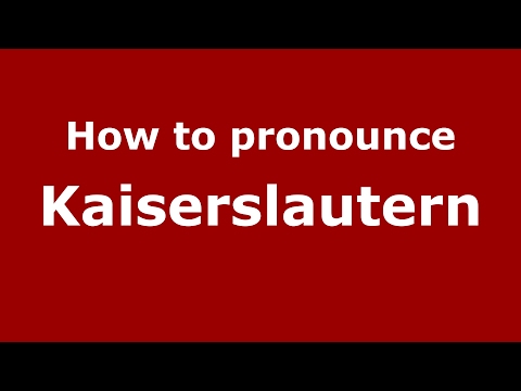 How to pronounce Kaiserslautern (Germany/German) - PronounceNames.com