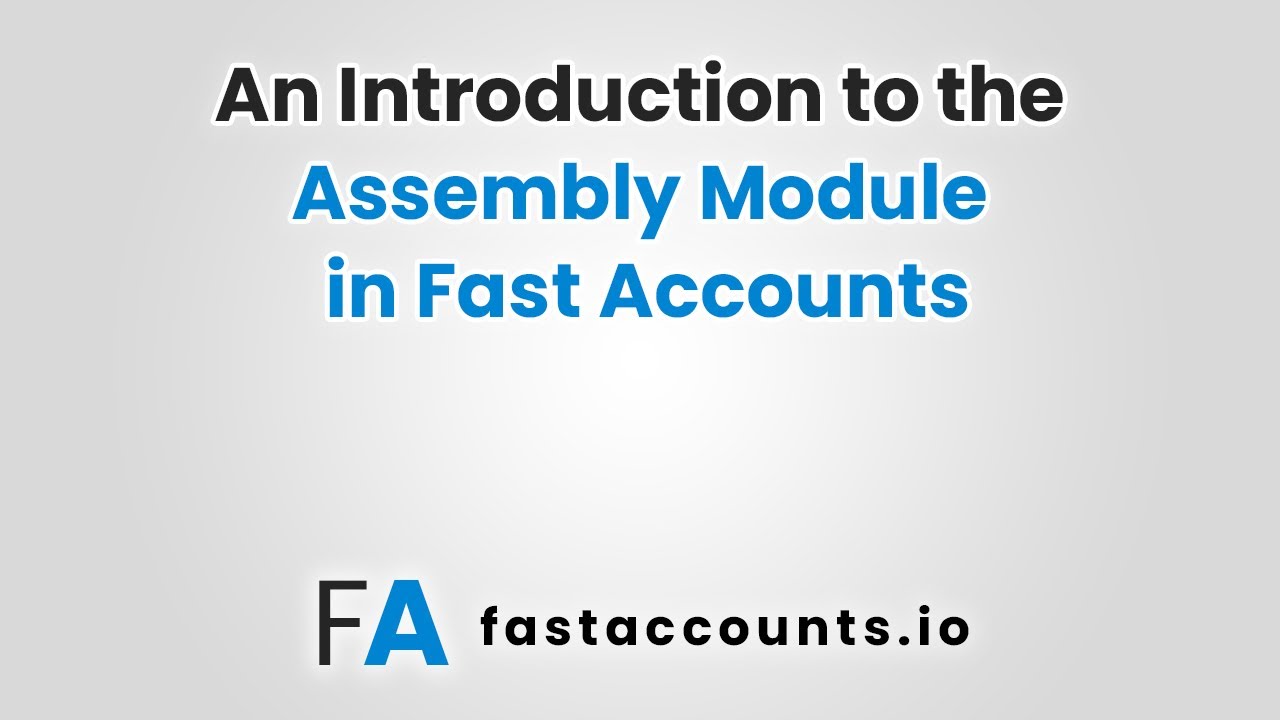 An Introduction to the Assembly Module in Fast Accounts