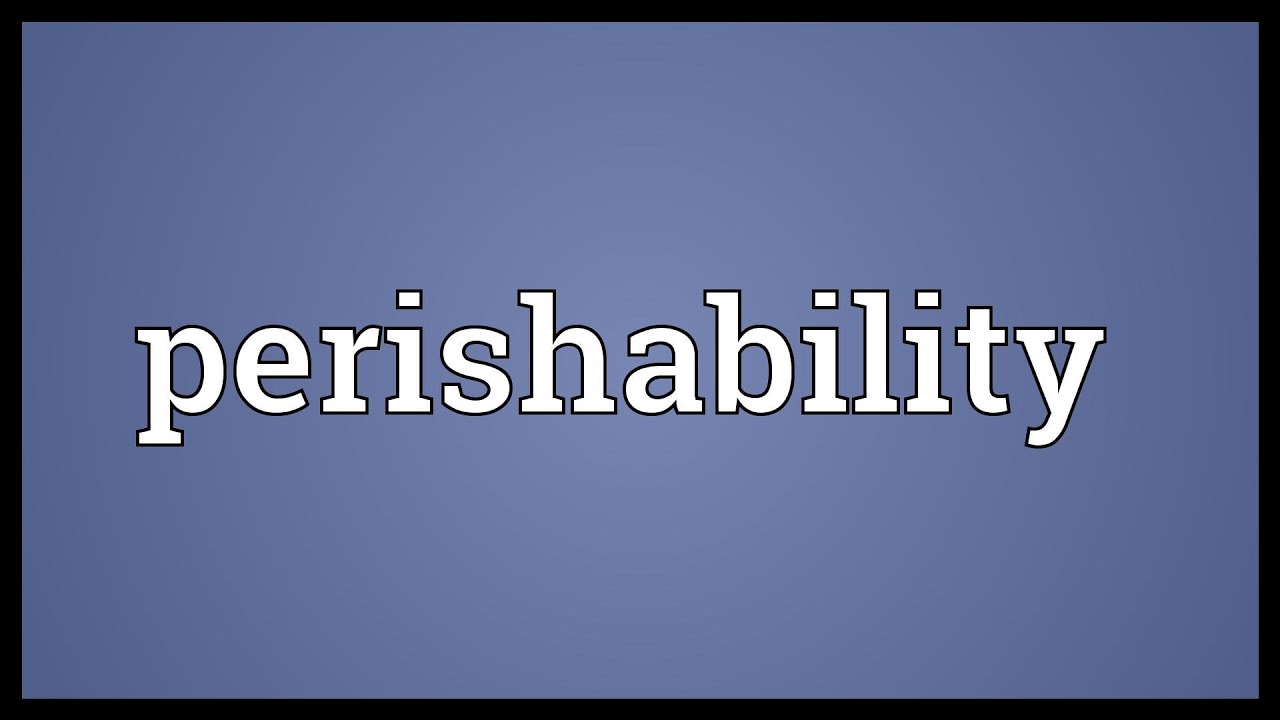 Perishability Meaning