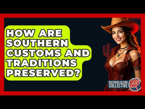How Are Southern Customs and Traditions Preserved? - Southern Culture Collective