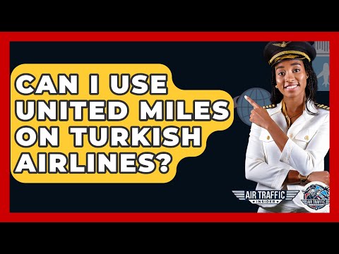 Can I Use United Miles On Turkish Airlines? - Air Traffic Insider