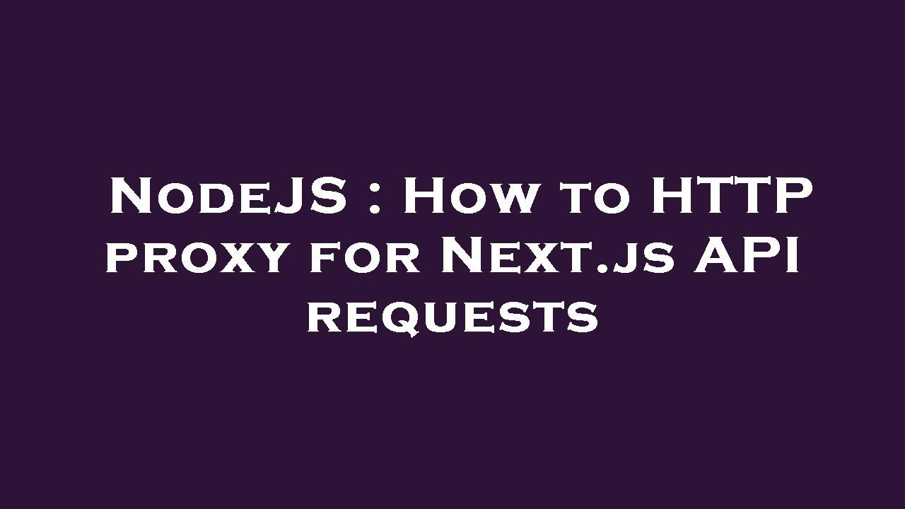 NodeJS : How to HTTP proxy for Next.js API requests