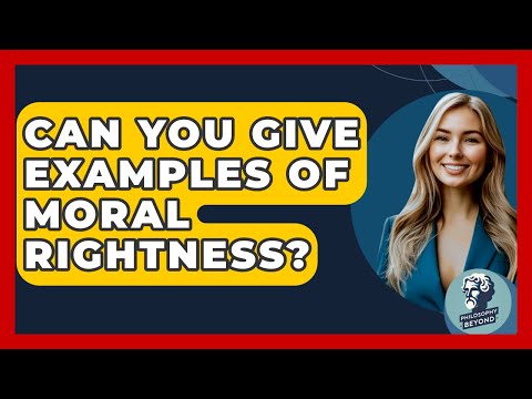 Can You Give Examples Of Moral Rightness? - Philosophy Beyond