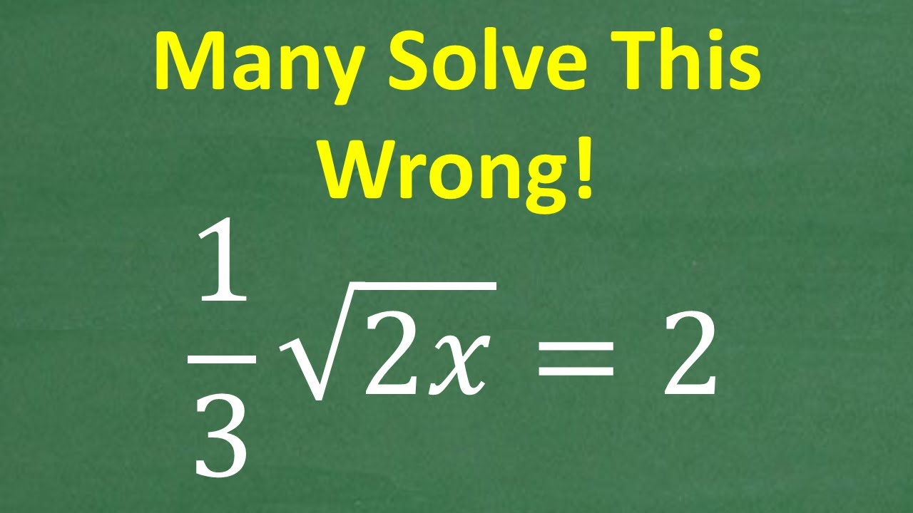 1/3 times square root of (2x) = 2 – MANY solve Radical Equations WRONG!