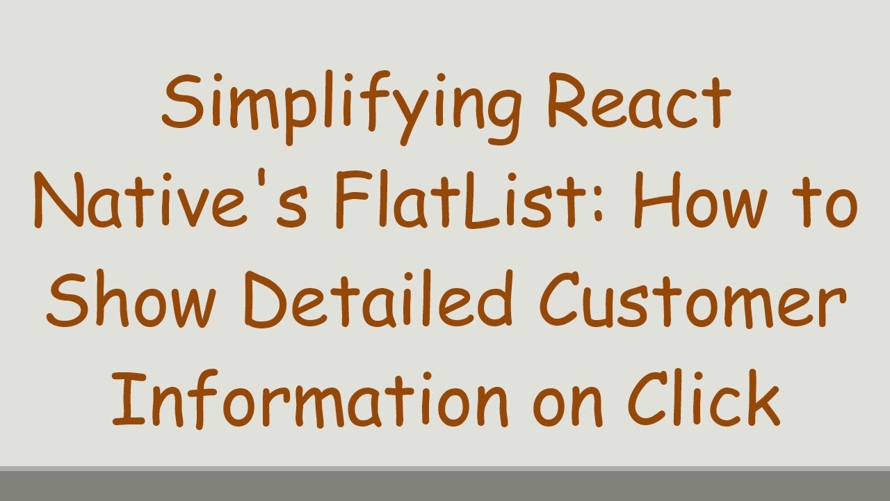 Simplifying React Native's FlatList: How to Show Detailed Customer Information on Click