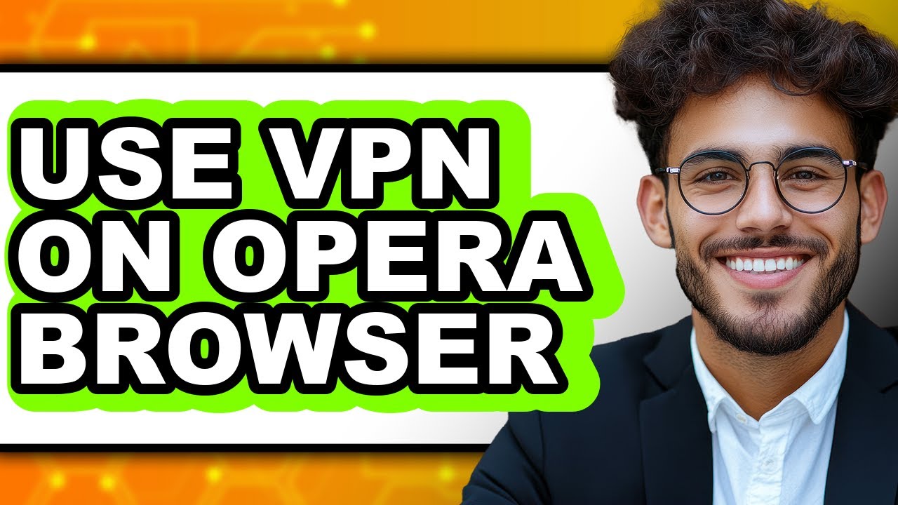 How to Use Vpn on Opera Browser - Easy Guide