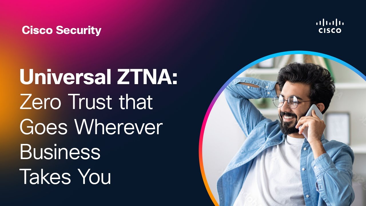 Cisco Universal ZTNA Webinar Part 1: Zero Trust That Goes Wherever Business Takes You