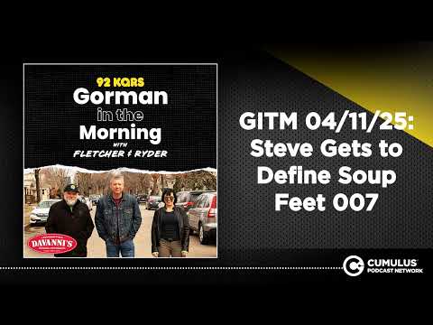 GITM 04/11/25: Steve Gets to Define Soup Feet 007 | Gorman in the Morning