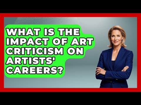 What Is the Impact of Art Criticism on Artists' Careers? | Artists Behind the Art