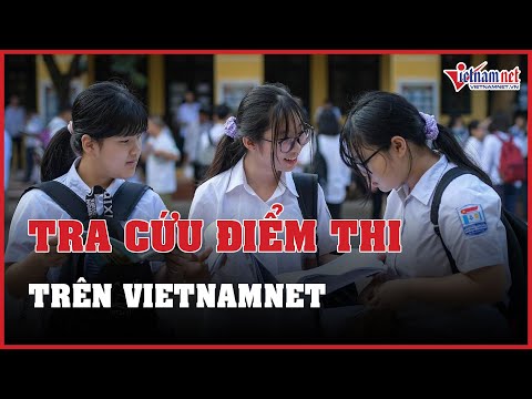 Cách tra cứu điểm thi tốt nghiệp THPT nhanh nhất trên VietNamNet | Báo VietNamNet