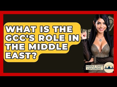 What Is The GCC's Role In The Middle East? - Middle East Explorers