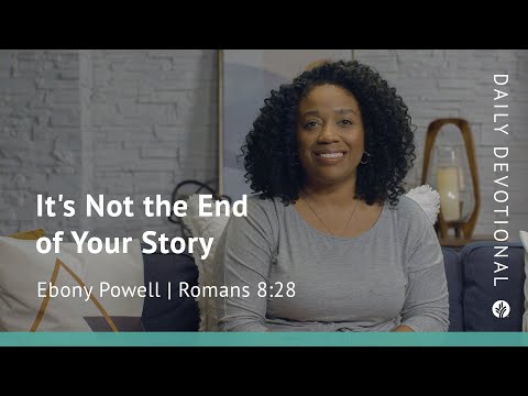 It’s Not the End of Your Story | Romans 8:28 | Our Daily Bread Video Devotional