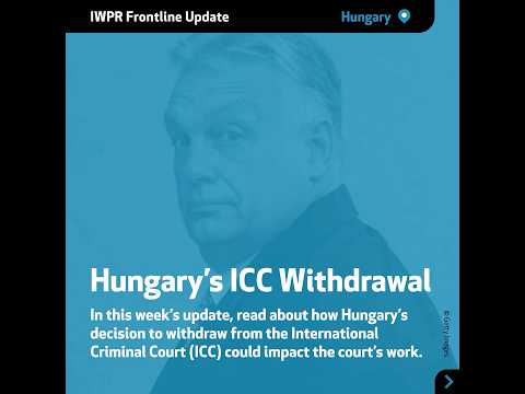 IWPR Frontline Update: Hungary’s ICC Withdrawal