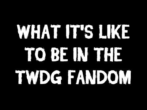 WHAT IT'S LIKE TO BE IN THE TWDG FANDOM