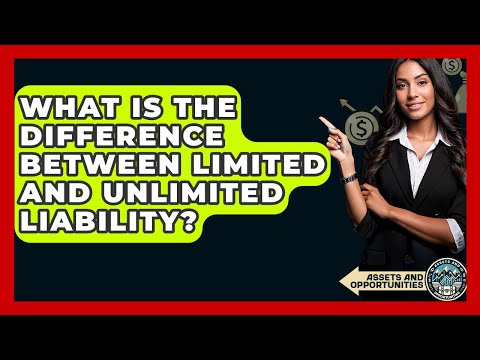 What Is The Difference Between Limited And Unlimited Liability? - AssetsandOpportunity.org