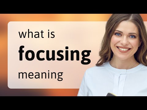 Focusing — definition of FOCUSING