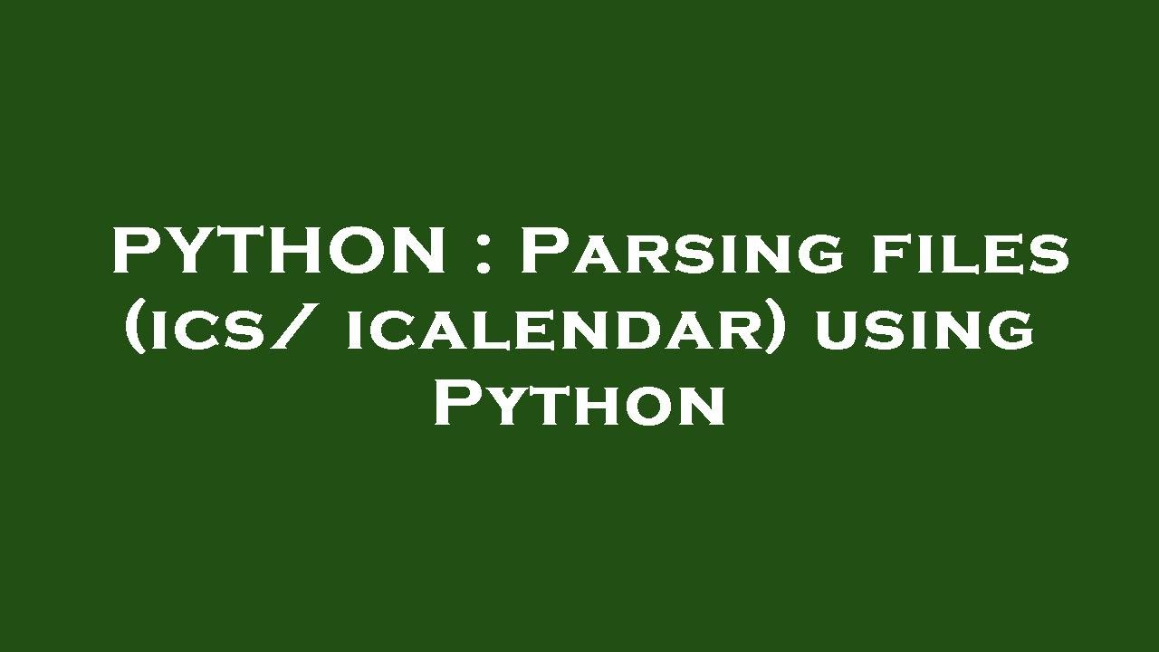 PYTHON : Parsing files (ics/ icalendar) using Python