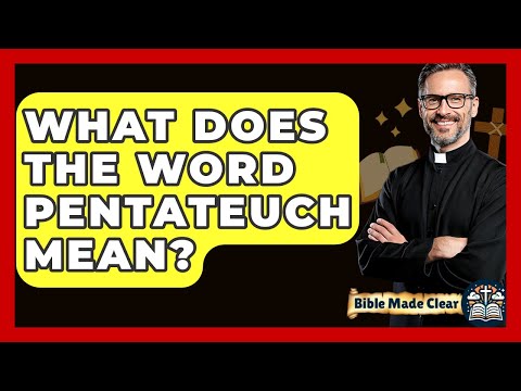 What Does The Word Pentateuch Mean? - BibleMadeClear.com