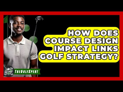 How Does Course Design Impact Links Golf Strategy? - The Golf Xpert