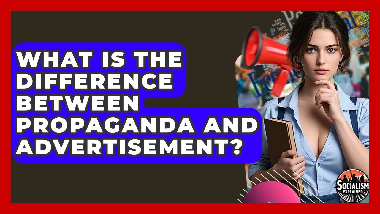 What Is The Difference Between Propaganda And Advertisement? - Socialism Explained