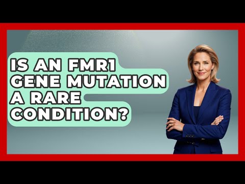 Is An FMR1 Gene Mutation A Rare Condition? - The Disease Encyclopedia