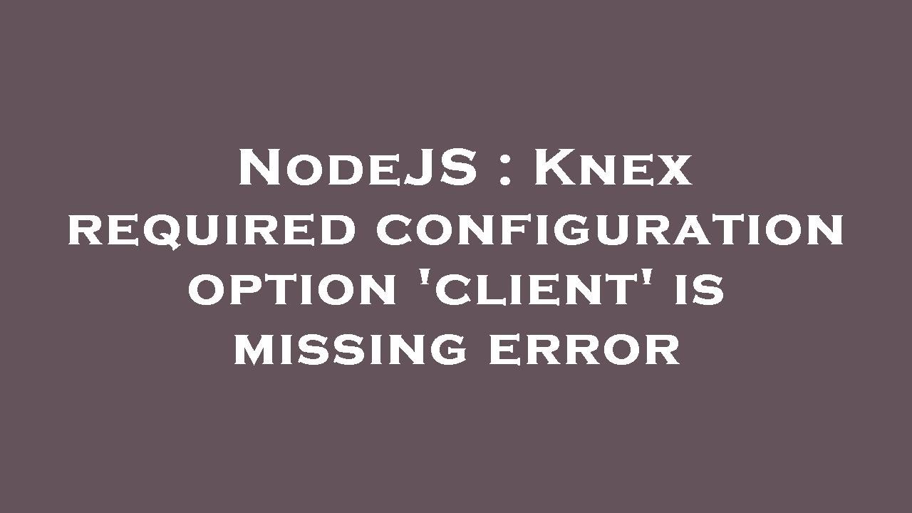 NodeJS : Knex required configuration option 'client' is missing error