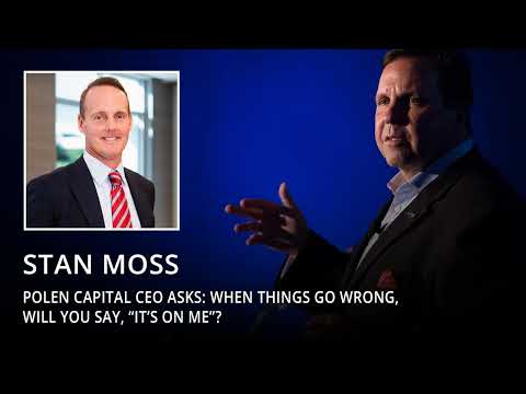 Polen Capital CEO Stan Moss asks: When things go wrong, will you say, "It’s on me"?