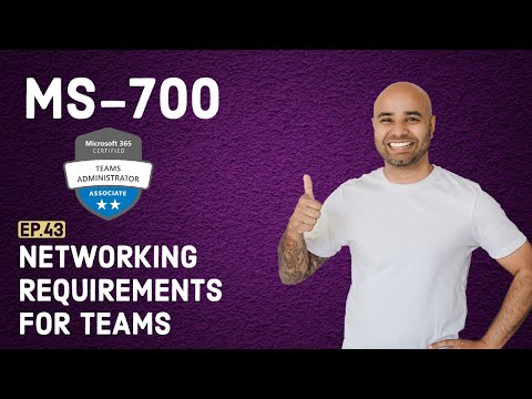 MS-700 Exam EP 43: MS Teams Networking Requirements