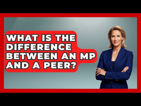 What Is The Difference Between An MP And A Peer? - United Kingdom Explorers