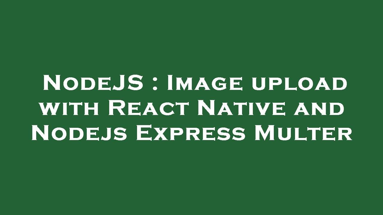 NodeJS : Image upload with React Native and Nodejs Express Multer
