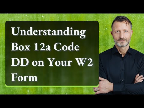 Understanding Box 12a Code DD on Your W2 Form