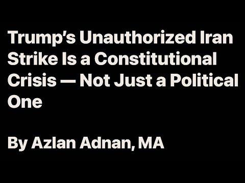 Trump's Unauthorized Iran Strike Is a Constitutional Crisis - Not Just a Political One | Azlan Adnan