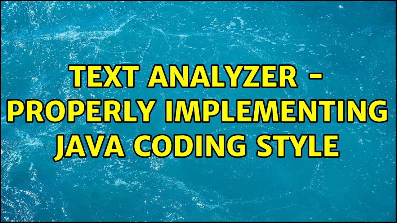 Text Analyzer - Properly implementing Java coding style (2 Solutions!!)