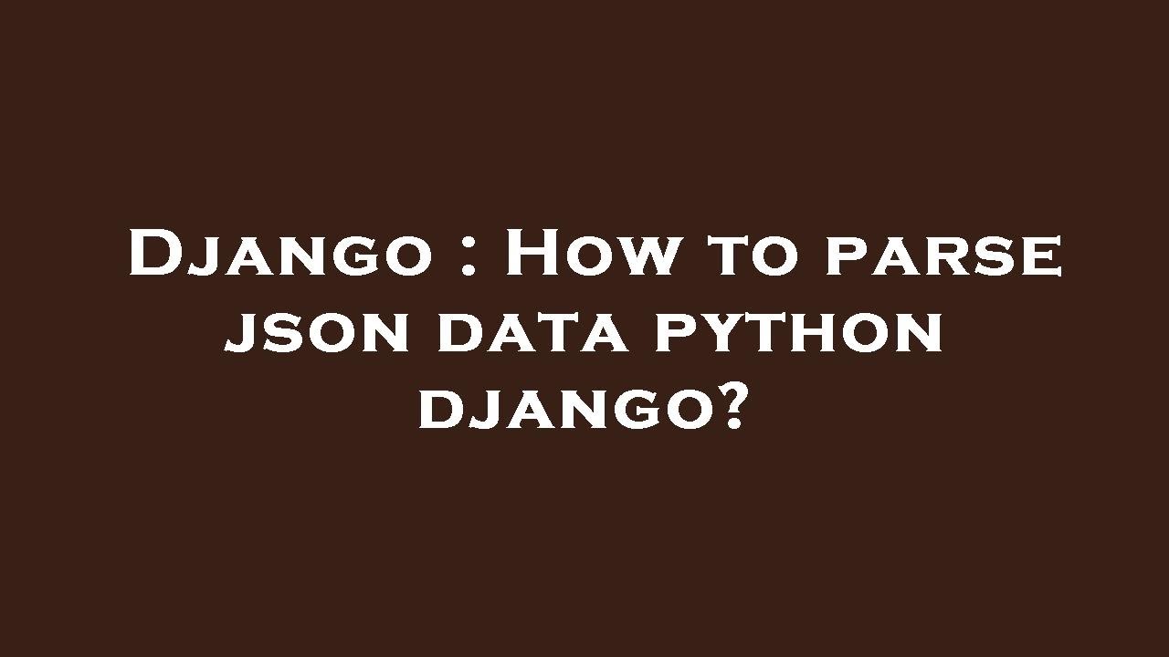 Django : How to parse json data python django?