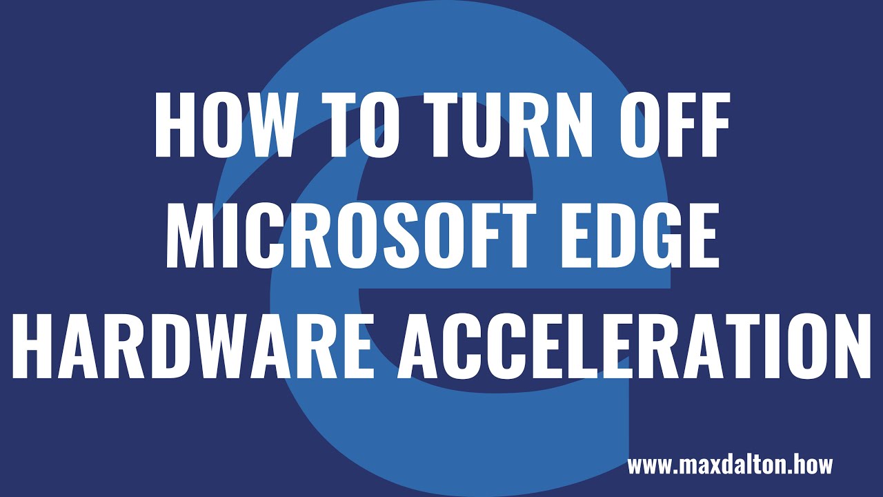 How to Turn Off Microsoft Edge Hardware Acceleration