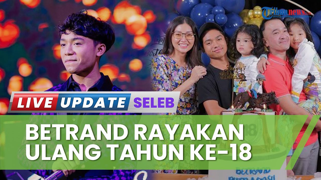Betrand Peto Rayakan Ulang Tahun ke-18, Ruben Onsu Beri Pesan untuk Anak Sulung: Harus Lebih ...
