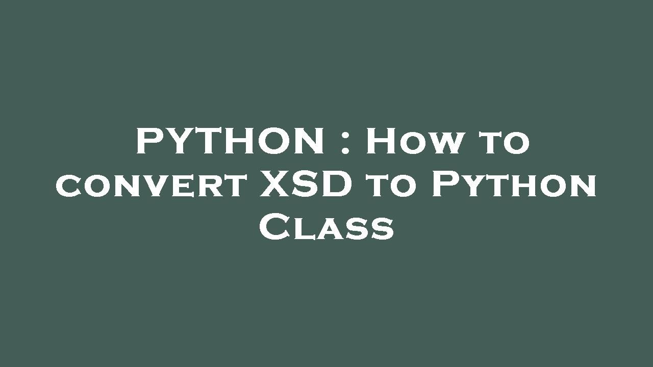 PYTHON : How to convert XSD to Python Class