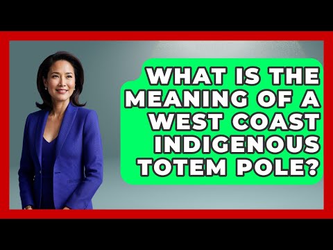 What Is The Meaning Of A West Coast Indigenous Totem Pole? - Canada Explored